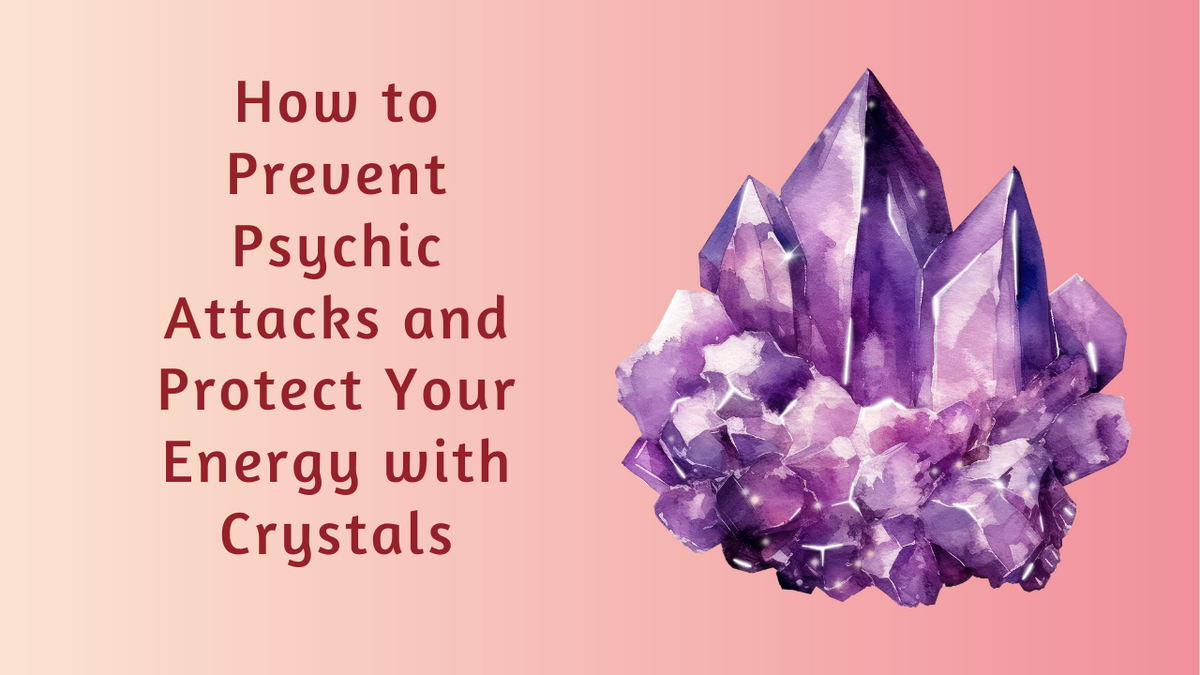 How to Prevent Psychic Attacks and Protect Your Energy with Crystals ...